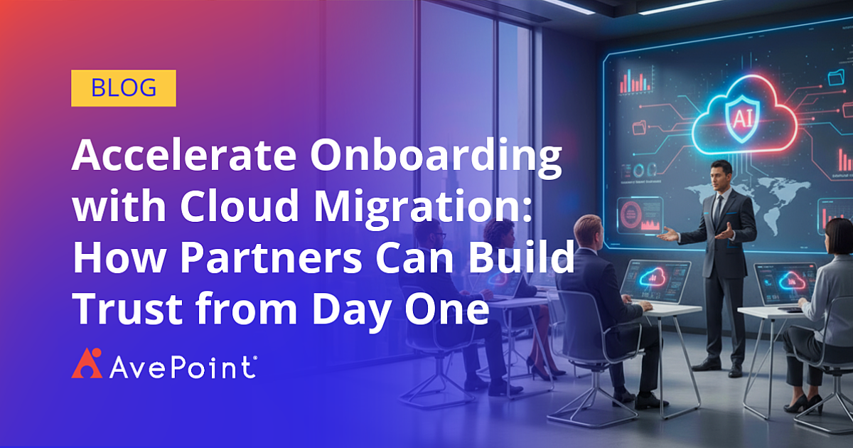 Accelerate Onboarding with Cloud Migration: How Partners Can Build Trust from Day One | AvePoint