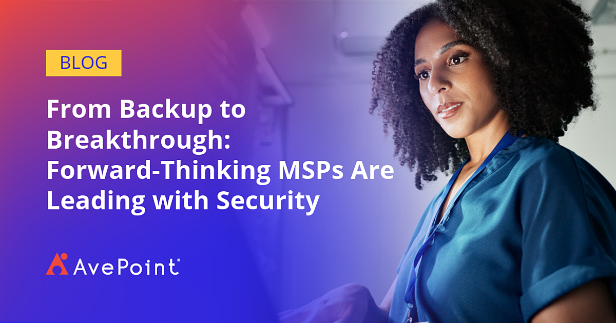 From Backup to Breakthrough: Why Forward-Thinking MSPs Are Leading with Security | AvePoint