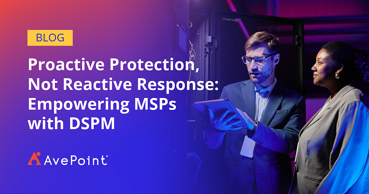 Proactive Protection, Not Reactive Response: Empowering MSPs with DSPM | AvePoint