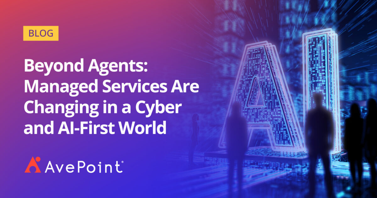 Beyond Agents: How Managed Services Are Changing in a Cyber and AI-First World | AvePoint