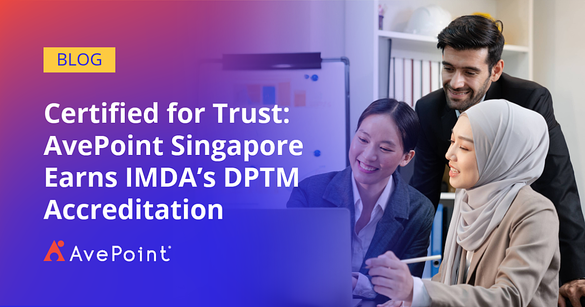 Certified for Trust: AvePoint Singapore Earns IMDA’s DPTM Accreditation ...
