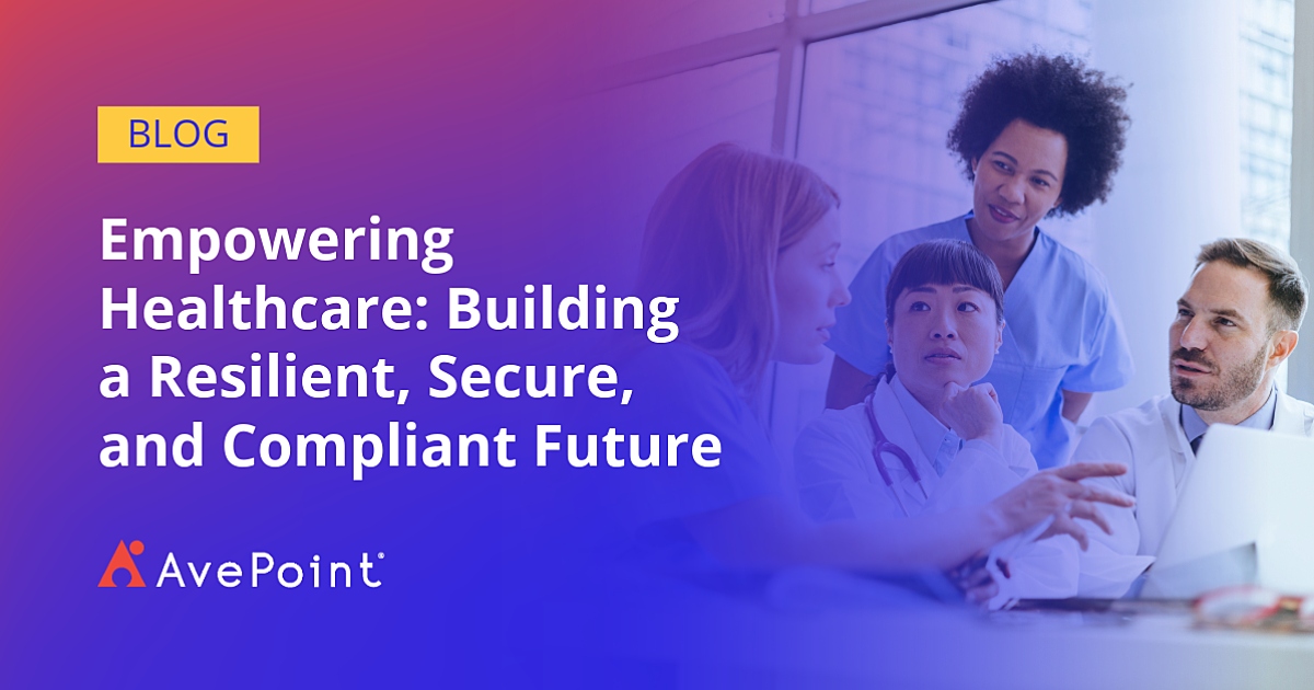 Empowering Healthcare: Building a Resilient, Secure, and Compliant Future | AvePoint
