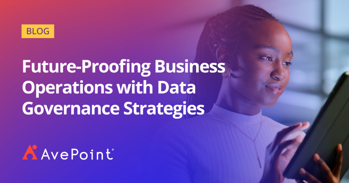Future-Proofing Business Operations with Data Governance Strategies | AvePoint