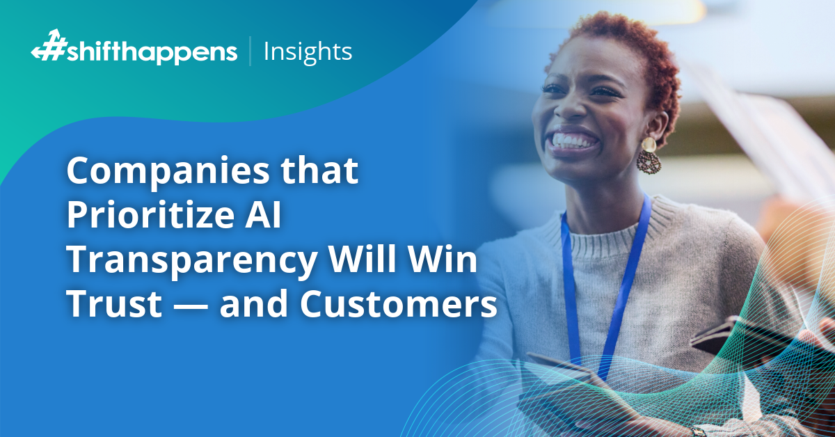 Prioritizing AI Transparency Will Win Trust — and Customers | #shifthappens